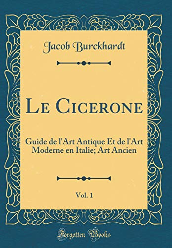 Le Cicerone, Vol. 1: Guide de l'Art Antique Et de l'Art Moderne En ...