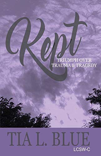 Kept: TRIUMPH OVER TRAUMA & TRAGEDY by Tia L Blue | Goodreads
