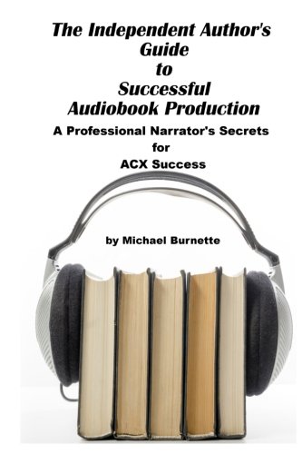 The Independent Author's Guide to Audiobook Production: A Professional ...