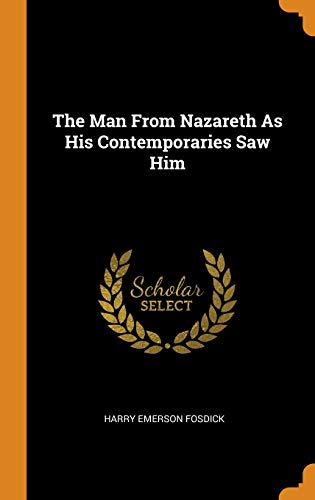 The Man From Nazareth As His Contemporaries Saw Him by Harry Emerson ...