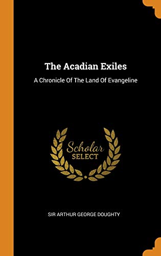 The Acadian Exiles: A Chronicle Of The Land Of Evangeline by Arthur ...