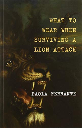 What to Wear When Surviving a Lion Attack by Paola Ferrante | Goodreads