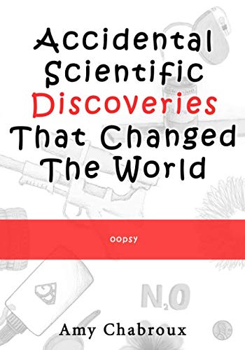 Accidental Science Discoveries that Changed the World by Amy Chabroux ...