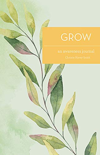 GROW: An Awareness Journal by Christie Havey Smith | Goodreads