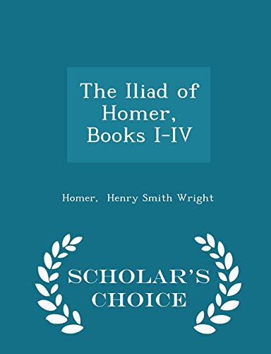 The Iliad of Homer, Books I-IV - Scholar's Choice Edition by Homer ...