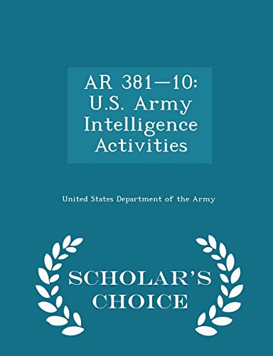 AR 381-10: U.S. Army Intelligence Activities - Scholar's Choice Edition ...