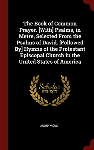 The Book of Common Prayer. [With] Psalms, in Metre, Selected From the ...