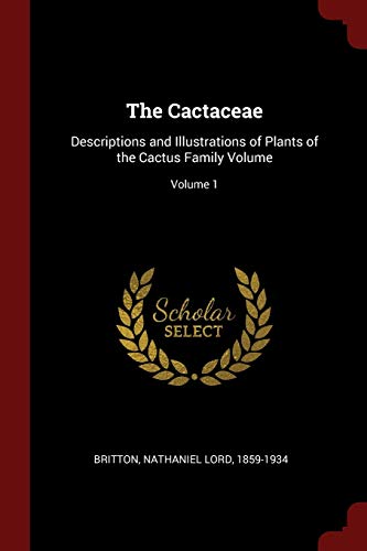 The Cactaceae: Descriptions and Illustrations of Plants of the Cactus ...