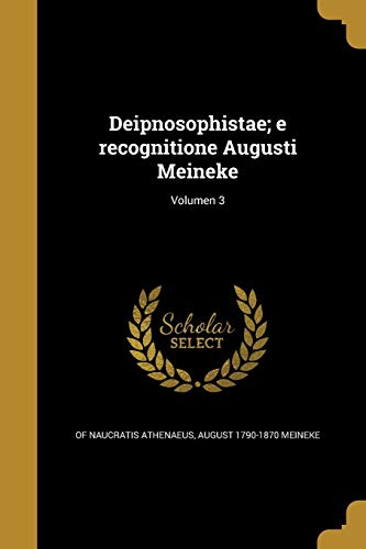 Deipnosophistae; e recognitione Augusti Meineke; Volumen 3 by Athenaeus ...