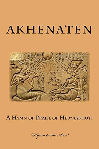 A Hymn of Praise of Her-Aakhuti: (hymn to the Aten) by Akhenaten ...