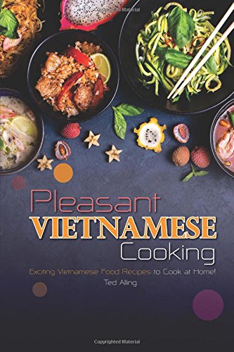 Pleasant Vietnamese Cooking: Exciting Vietnamese Food Recipes to Cook ...