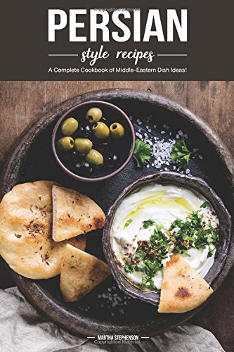 Persian Style Recipes: A Complete Cookbook of Middle-Eastern Dish Ideas ...