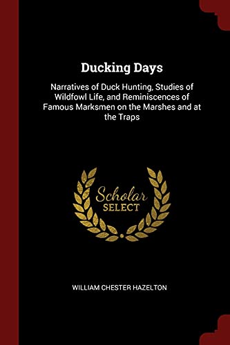 Ducking Days: Narratives of Duck Hunting, Studies of Wildfowl Life, and ...