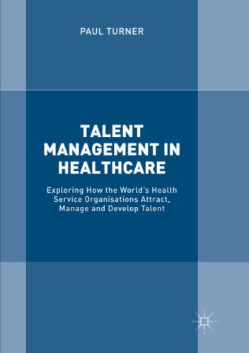 Talent Management in Healthcare: Exploring How the World’s Health ...
