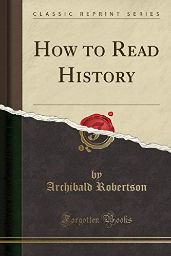 How to Read History (Classic Reprint) by Archibald Robertson | Goodreads