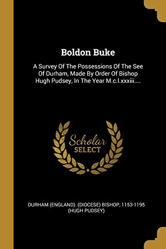 Boldon Buke: A Survey Of The Possessions Of The See Of Durham, Made By ...