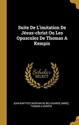Suite De L'imitation De Jésus-christ Ou Les Opuscules De Thomas A ...
