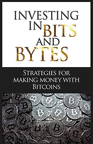 Investing in Bits and Bytes: Strategies for Making Money with Bitcoins ...