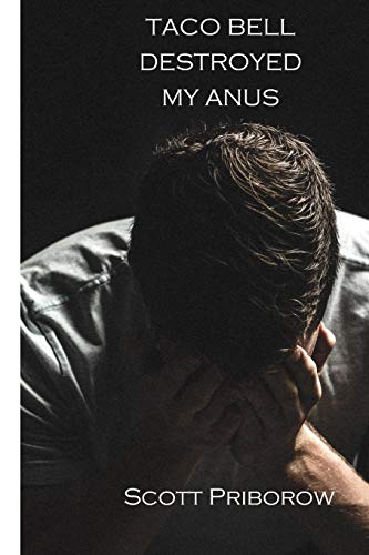 Taco Bell Destroyed My Anus by Scott Priborow | Goodreads
