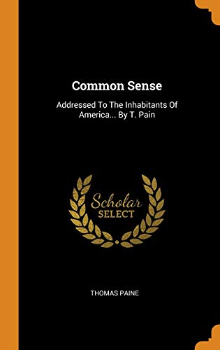 Common Sense: Addressed to the Inhabitants of America... by T. Pain by ...