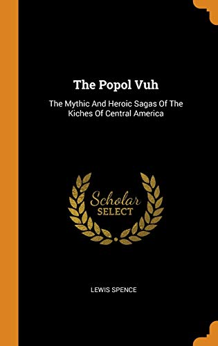 The Popol Vuh: The Mythic and Heroic Sagas of the Kiches of Central ...