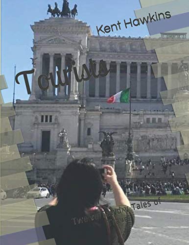Tourists: Twelve Tawdry Tales of Travel by Kent Maurice Hawkins | Goodreads
