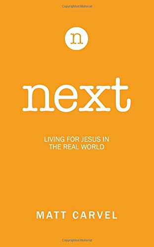 Next: Living for Jesus in the Real World by Matt Carvel | Goodreads