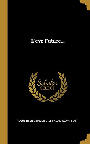 L'eve Future... by Auguste de Villiers de l'Isle-Adam | Goodreads