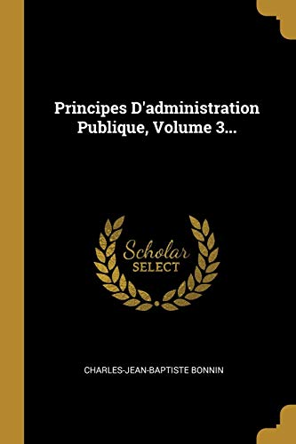 Principes D'administration Publique, Volume 3... by Charles-Jean ...