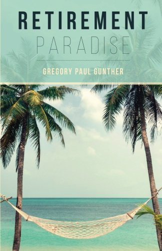 Retirement Paradise by Gregory Paul Gunther | Goodreads