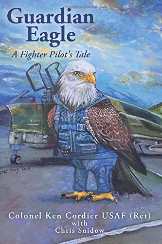Guardian Eagle: A Fighter Pilot's Tale by Ken Cordier | Goodreads