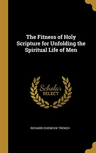 The Fitness of Holy Scripture for Unfolding the Spiritual Life of Men ...