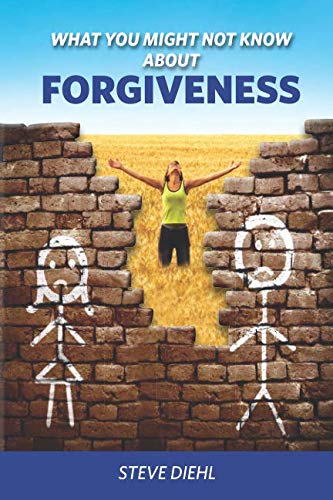 What You Might Not Know About Forgiveness by Steve Diehl | Goodreads