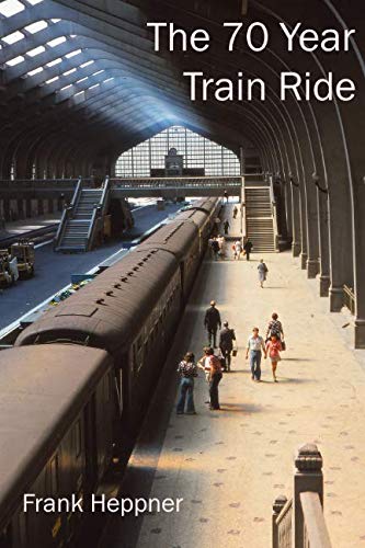 The 70 Year Train Ride by Frank Heppner | Goodreads