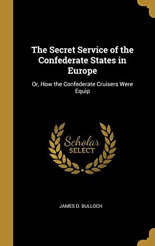 The Secret Service of the Confederate States in Europe: Or, How the ...