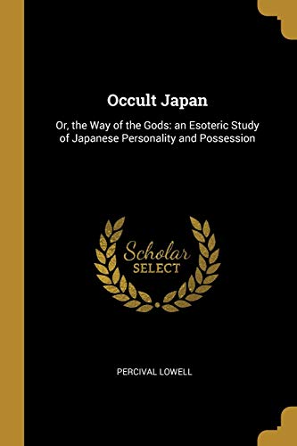 Occult Japan: Or, the Way of the Gods: an Esoteric Study of Japanese ...