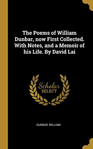 The Poems of William Dunbar, now First Collected. With Notes, and a ...