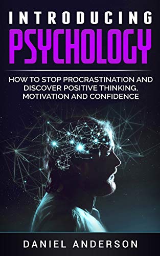 Introducing Psychology: How to Stop Procrastination and Discover Positive Thinking, Motivation ...