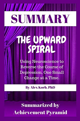 Summary: The Upward Spiral: Using Neuroscience to Reverse the Course of ...