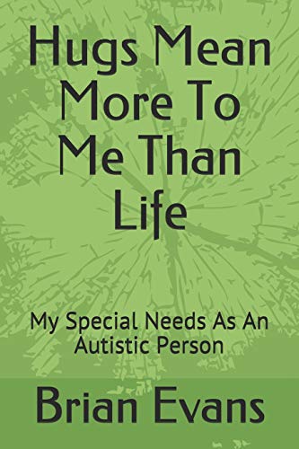 Hugs Mean More To Me Than Life: My Special Needs As An Autistic Person ...