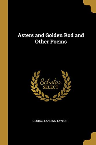 Asters and Golden Rod and Other Poems by George Lansing Taylor | Goodreads