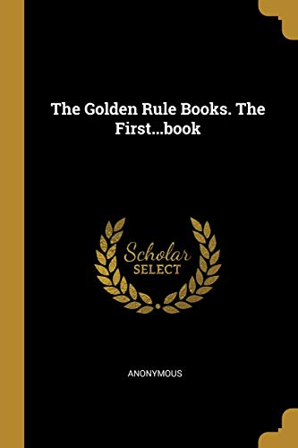 The Golden Rule Books. The First...book by Anonymous | Goodreads