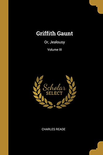 Griffith Gaunt: Or, Jealousy; Volume III by Charles Reade | Goodreads