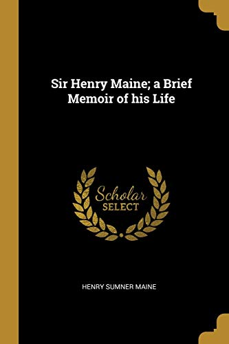 Sir Henry Maine; a Brief Memoir of his Life by Henry James Sumner Maine ...