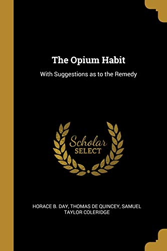 The Opium Habit: With Suggestions as to the Remedy by Thomas de Quincey ...