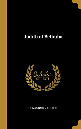 Judith of Bethulia by Thomas Bailey Aldrich | Goodreads