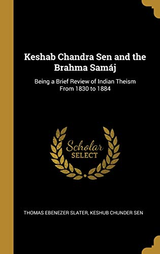 Keshab Chandra Sen and the Brahma Samáj: Being a Brief Review of Indian ...