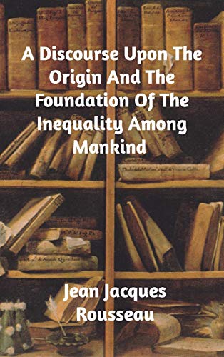 A Discourse Upon The Origin And The Foundation Of The Inequality Among ...