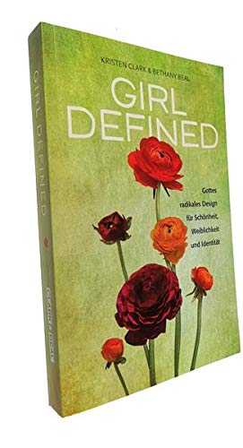 Girl Defined: Gottes radikales Design für Schönheit, Weiblichkeit und ...