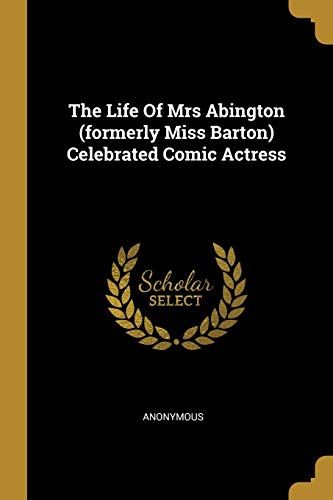 The Life Of Mrs Abington (formerly Miss Barton) Celebrated Comic ...